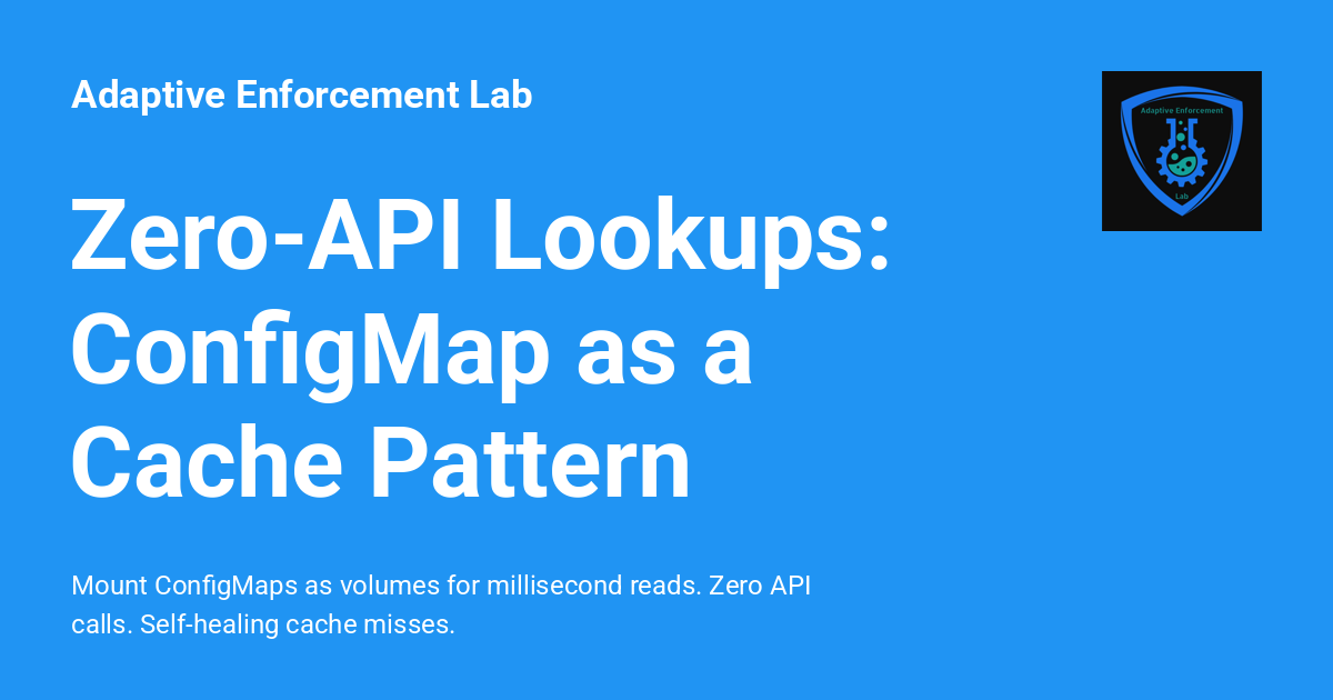 Zero-API Lookups: ConfigMap as a Cache Pattern - Adaptive Enforcement Lab