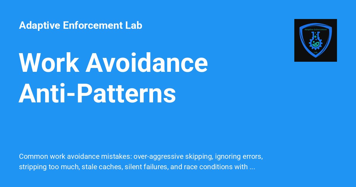 Work Avoidance Anti-Patterns - Adaptive Enforcement Lab
